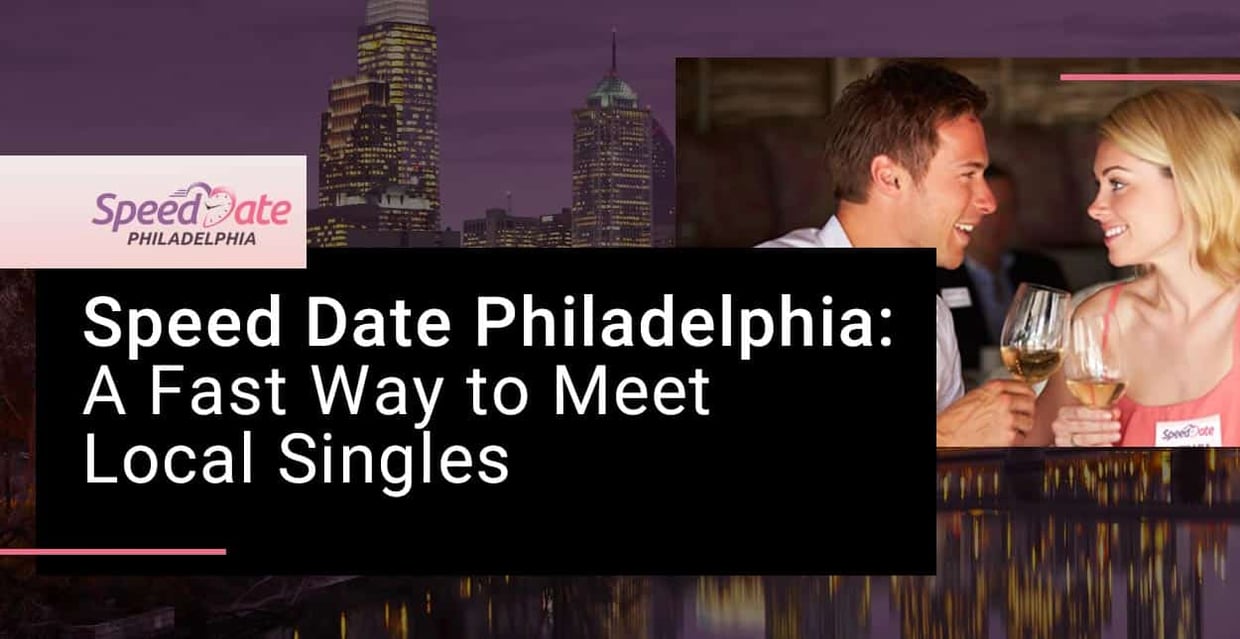 Speed Date Philadelphia is a Fast & Efficient Way to Meet Local Singles