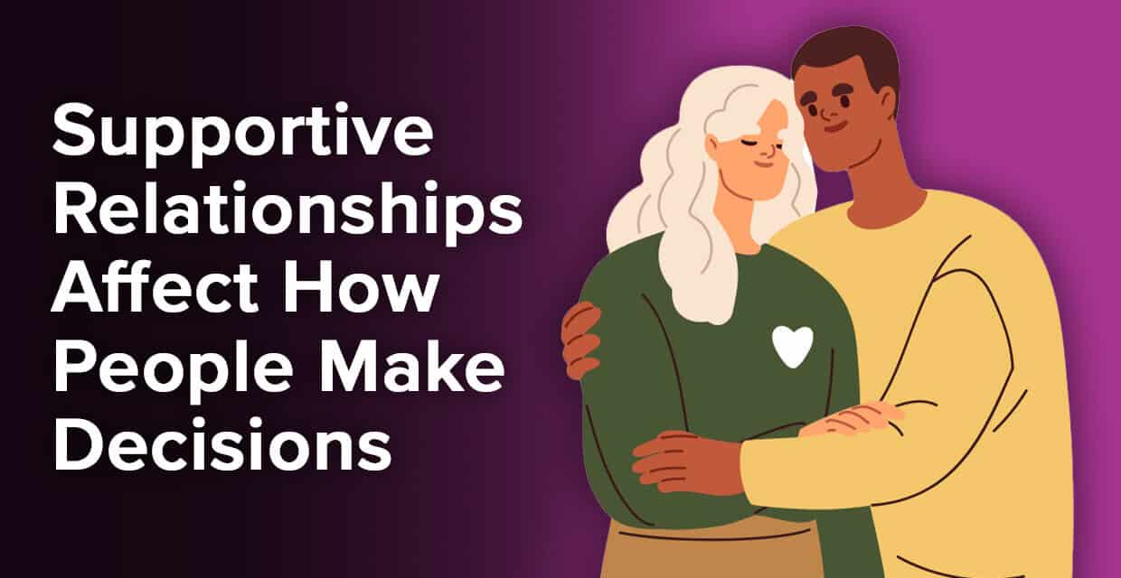 Supportive Relationships Affect How People Make Decisions