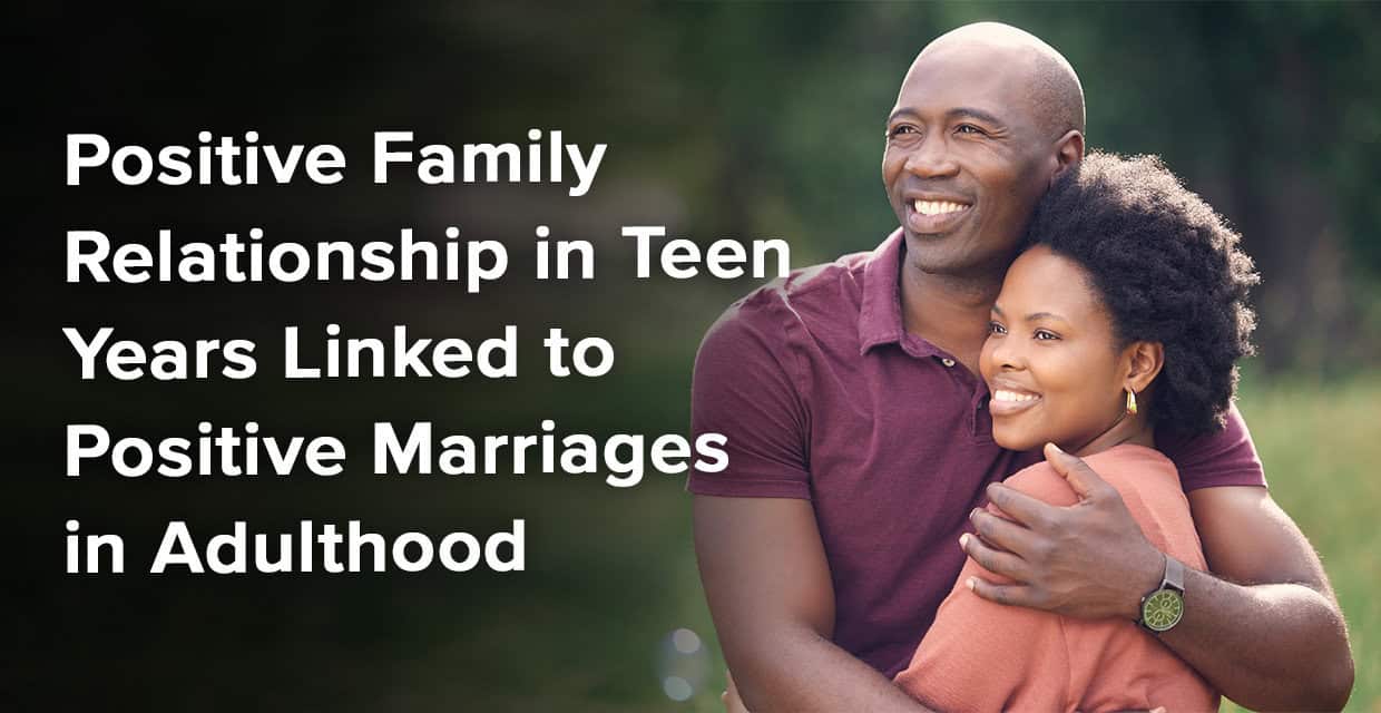 Positive Family Relationship in Teen Years Linked to Positive Marriages ...
