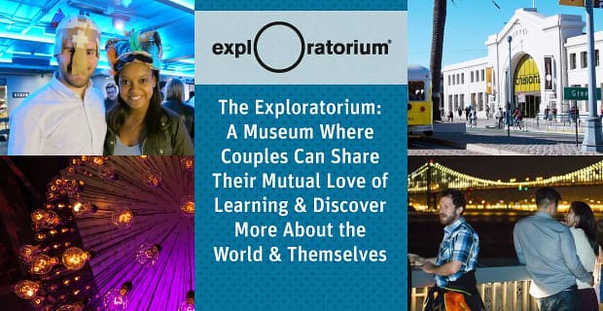 The Exploratorium — A Museum Where Couples Can Share Their Mutual Love ...