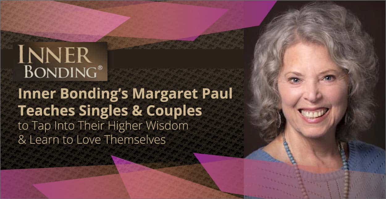 Inner Bonding’s Margaret Paul Teaches Singles & Couples to Tap Into ...