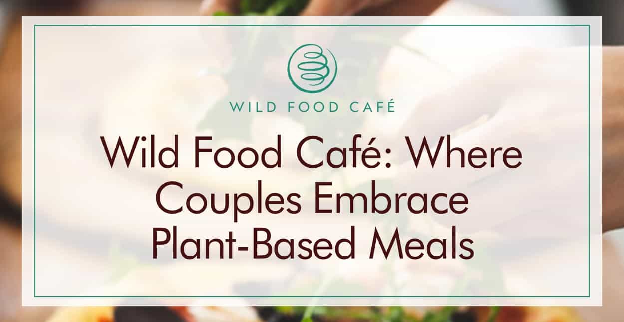 Wild Food Café Encourages Couples to Embrace Plant-Based Meals on Dates