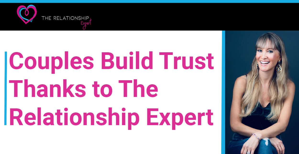 The Relationship Expert Helps Couples and Singles Build Trust & Intimacy