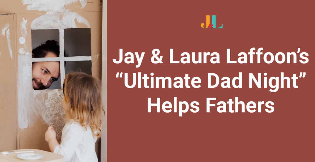 Jay & Laura Laffoon’s New Book “Ultimate Dad Night” Helps Fathers Make Meaningful Memories