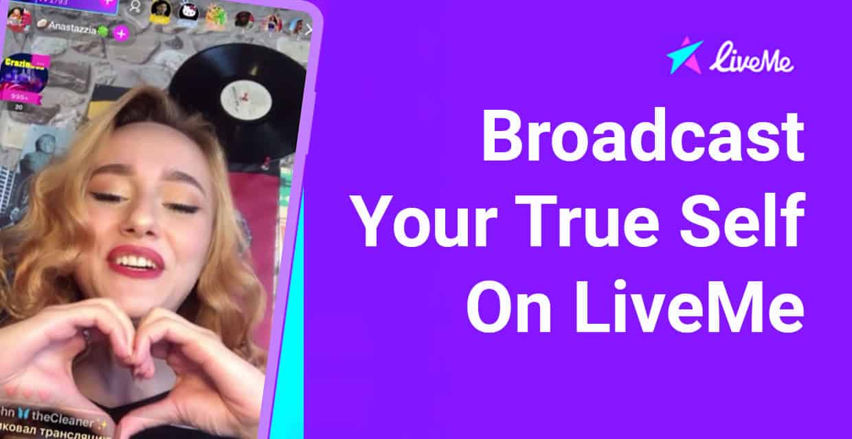 Broadcast Your True Self And Find Streams You Love on LiveMe