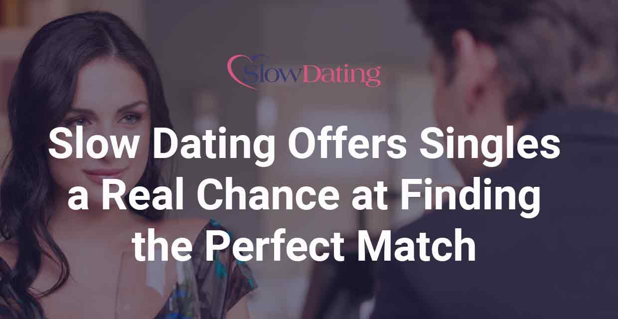 Slow Dating Offers Singles a Real Chance at Finding their Perfect Match ...