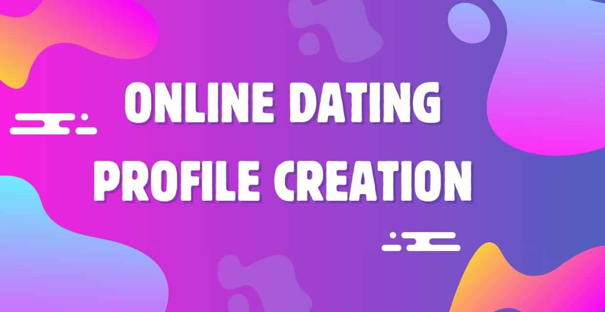 A Guide to Online Dating Profile Creation: 4 Simple Steps
