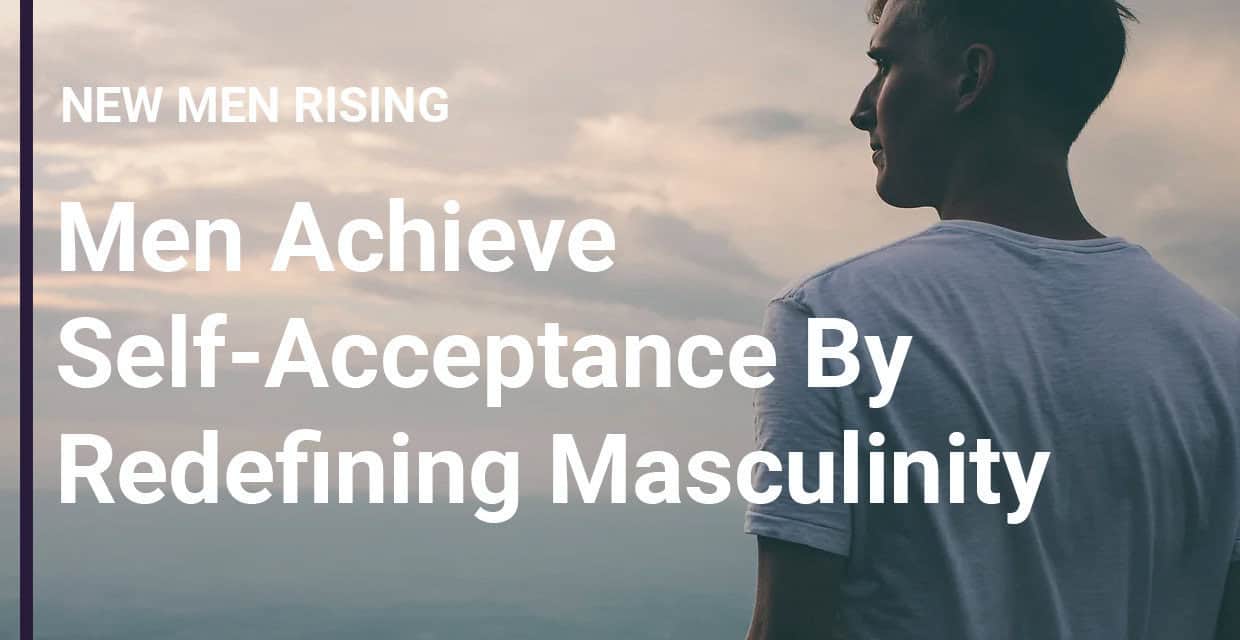 Men Can Achieve Self-Acceptance By Redefining Masculinity