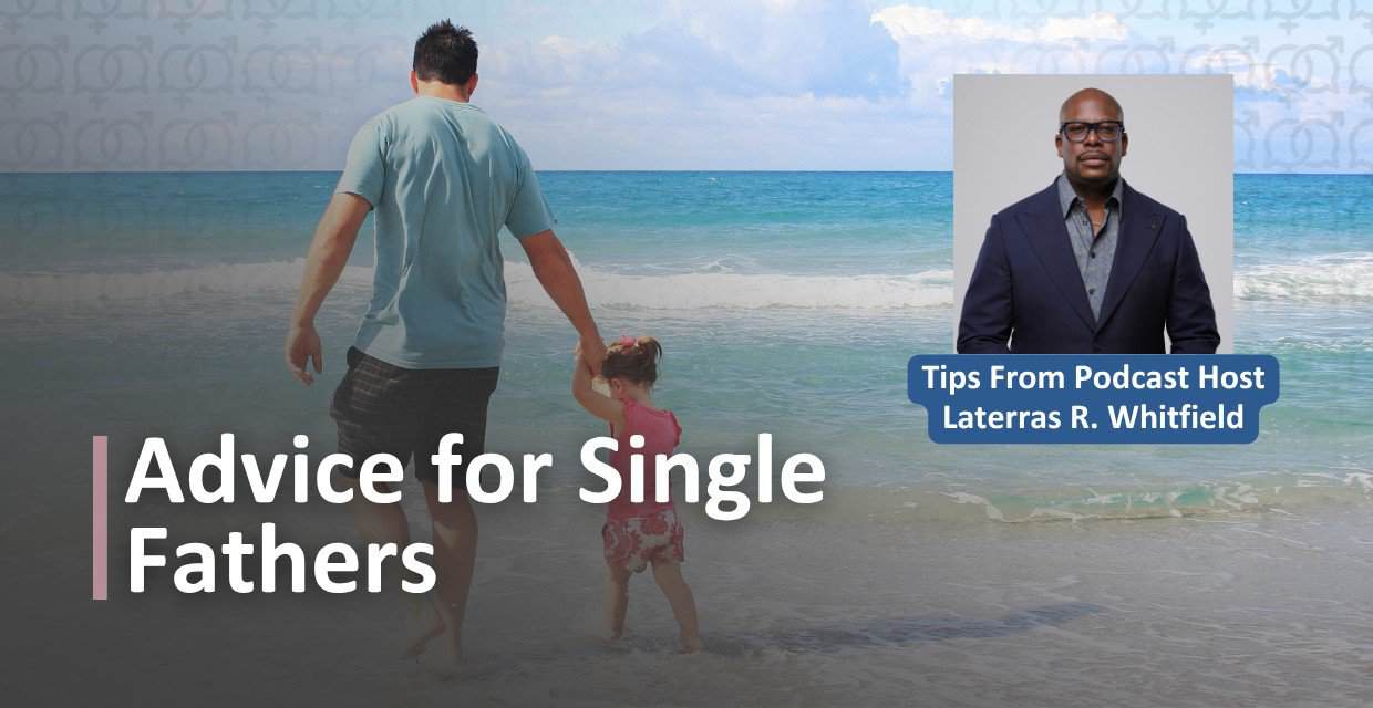 How to Be a Present Father & Single Man – Advice from Laterras R. Whitfield