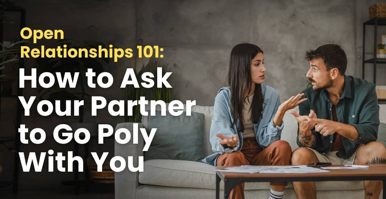 Open Relationships 101: How to Ask Your Partner to Go Poly With You